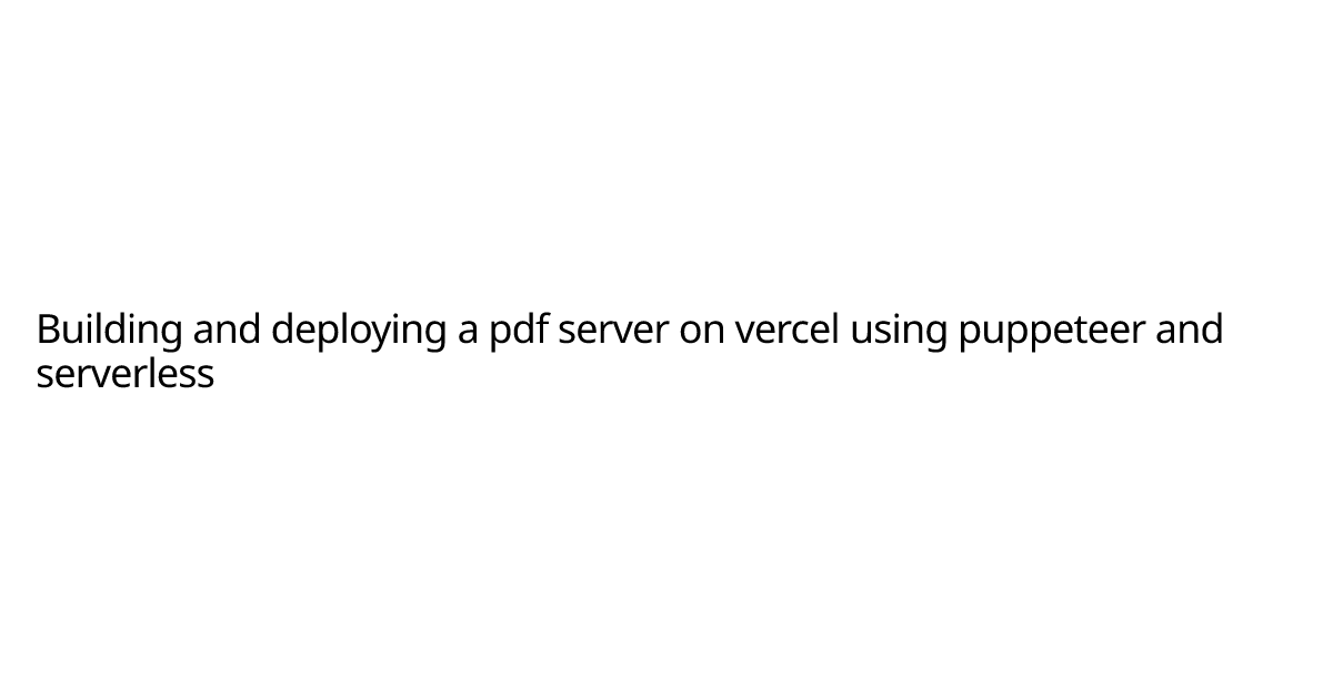 Building and deploying a pdf server on vercel using puppeteer and ... Building and deploying a pdf server on vercel using puppeteer and ...
